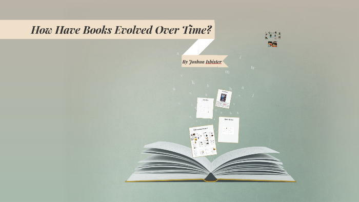 How Have Books Evolved Over Time by Joshua Isbister on Prezi