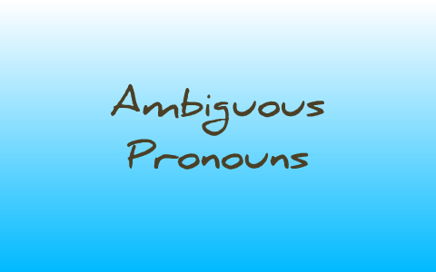 Ambiguous Pronouns by R P on Prezi