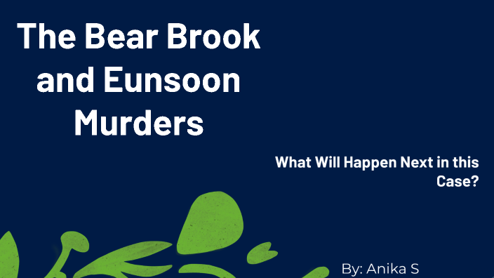 Bear Brook and Eunsoon Murders by Anika Schoenberg on Prezi
