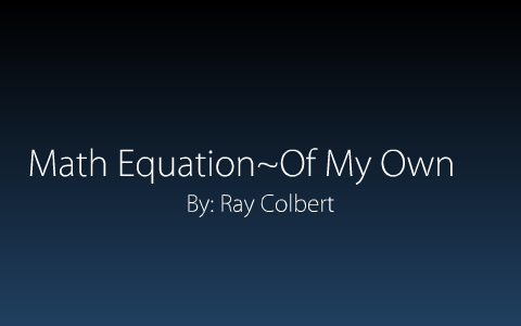 My Math Equation by Ray Colbert on Prezi