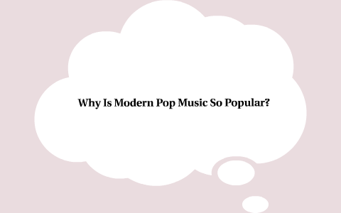 Why Is Modern Pop Music So Popular? by James Kidd on Prezi