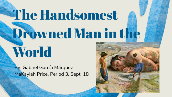 The Handsomest Drowned Man in the World by MaKaylah Price on Prezi