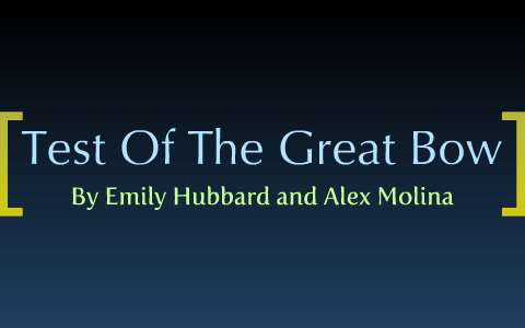 Test Of the Great Bow by Emily Hubbard on Prezi