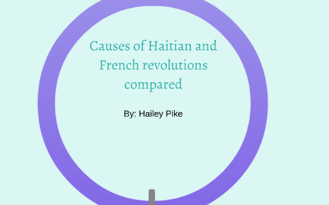 Causes of Haitian and French revolutions compared by Hailey Pike on Prezi