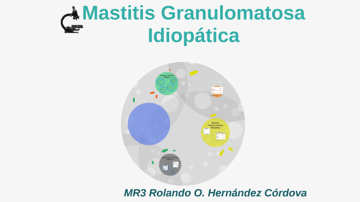 Mastitis Granulomatosa Idiopática by Rolando Hernandez Cordova on Prezi