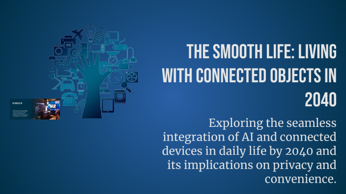The Smooth Life: Living with Connected Objects in 2040 by Slayzou on Prezi