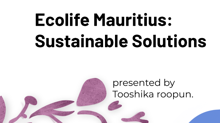 Ecolife Mauritius: Sustainable Solutions by Trishti Roopun on Prezi