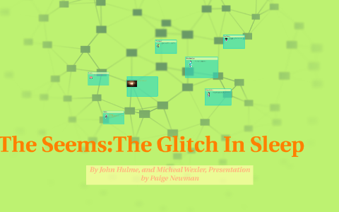 The Seems:The Glitch In Sleep by Paige Newman on Prezi