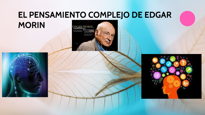 PENSAMIENTO COMPLEJO DE EDGAR MORIN by obeida I on Prezi
