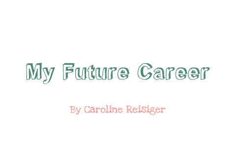 My Career Path by Caroline Reisiger on Prezi