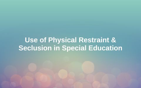 Use of Physical Restraint & Seclusion in Special Education by Gabrielle ...