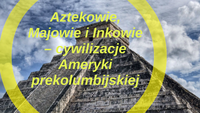 Aztekowie, Majowie i Inkowie by Kornelia P on Prezi