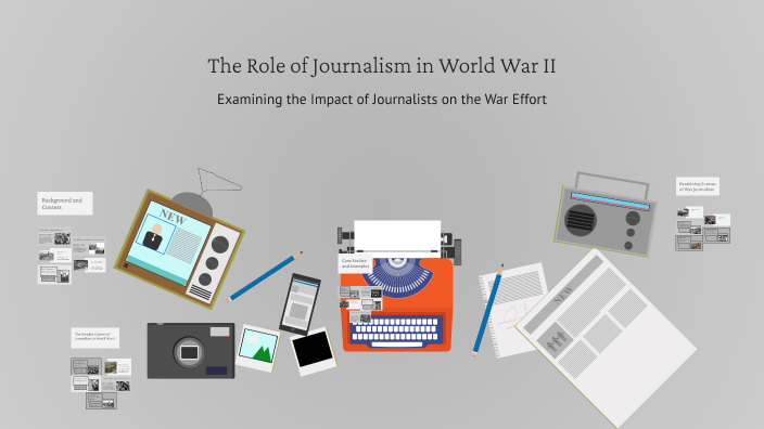 The Role of Journalism in World War II by emily metcalf on Prezi