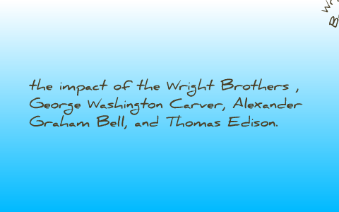 The Impact of Wright Brothers,George Washington Carver,Alexander Graham ...