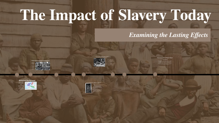 The Impact of Slavery Today (Final) by Kennedy M. on Prezi