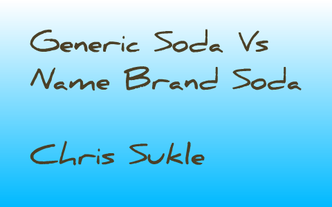 Generic Brand Soda VS. Name Brand Soda by Christopher Sukle on Prezi
