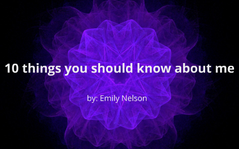 10 things you shold know about me by emily nelson on Prezi