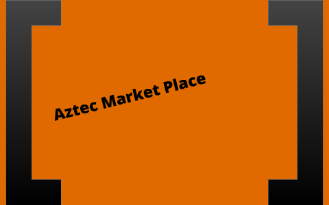 Aztec Market Place by nathan stark on Prezi
