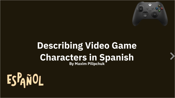 Describing Video Game Characters In Spanish by Maxim P on Prezi