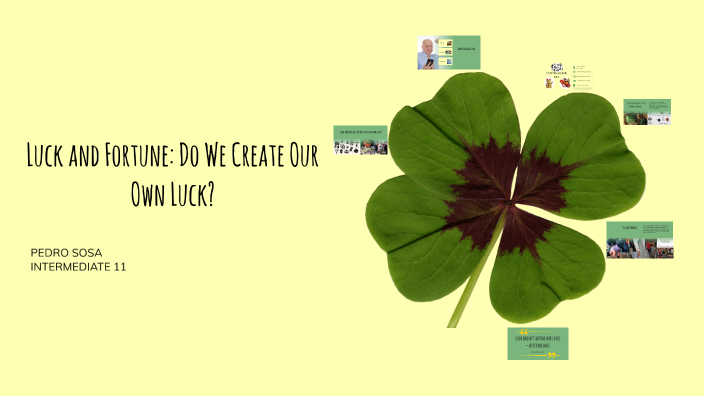 Luck and Fortune: Do We Create Our Own Luck? by Pedro Tapullima on Prezi