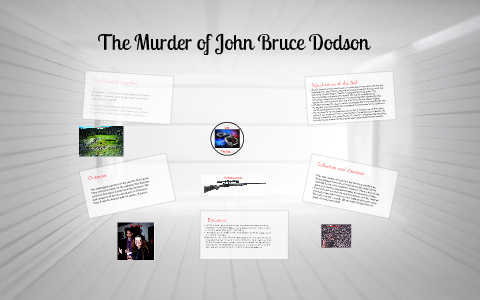 The Murder of John Bruce Dodson by andrea pierce on Prezi