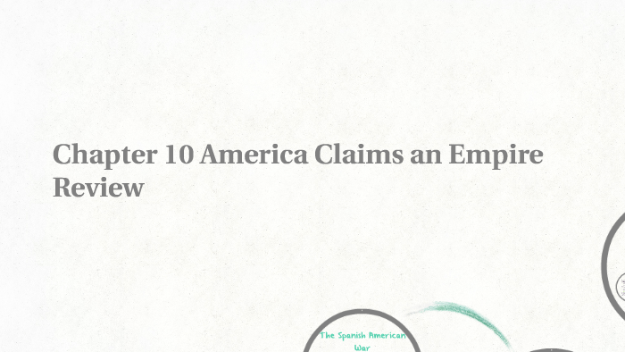 Chapter 10 America Claims an Empire EOC Review by Tori Gobo on Prezi