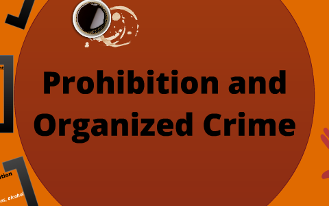 Prohibition and Organized Crime by Brittany Snyder on Prezi
