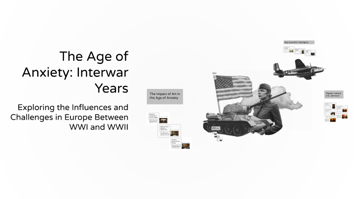 The Age of Anxiety: Interwar Years by Shareef Mahmoud on Prezi