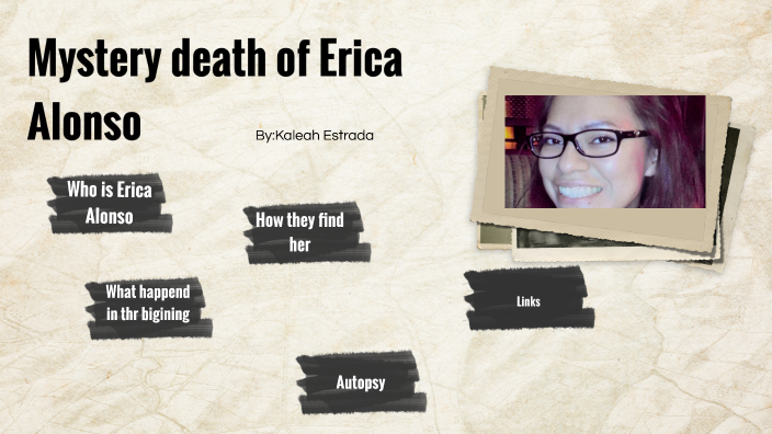 Mystery death of Erica Alonso by Kaleah Estrada on Prezi