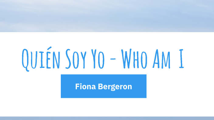 Quién Soy Yo - Who Am I by Fiona Bergeron on Prezi