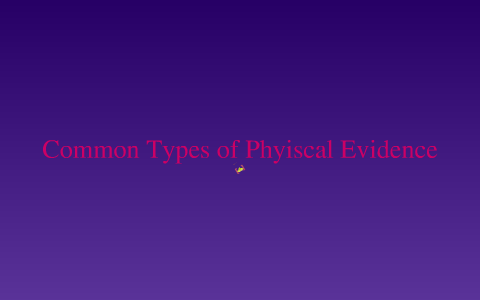 Common Types of Physical Evidence 1-10 by sabrina gonzalez on Prezi