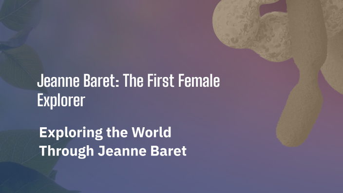 Jean Baret: The First Female Circumnavigator by tristyn fairfield on Prezi
