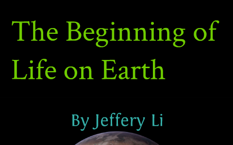 The beginning of life one Earth by Jeffery Li on Prezi