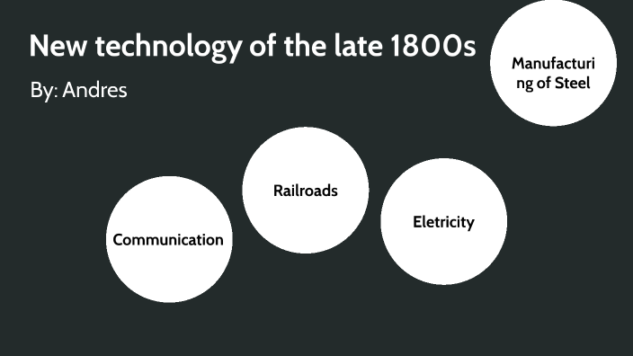 new technology of the late 1800s by Andres Morales on Prezi