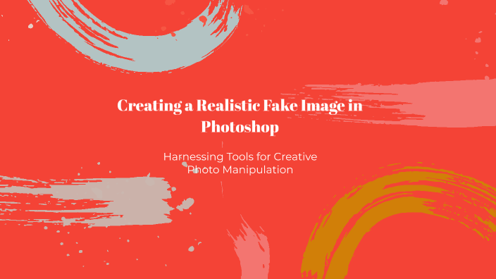 Creating a Realistic Fake Image in Photoshop by Tim McGill on Prezi