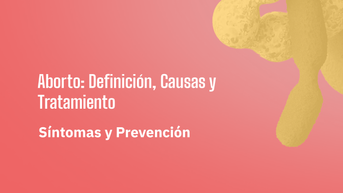 Aborto: Definición, Causas y Tratamiento by Mateo Gutierrez Iman on Prezi