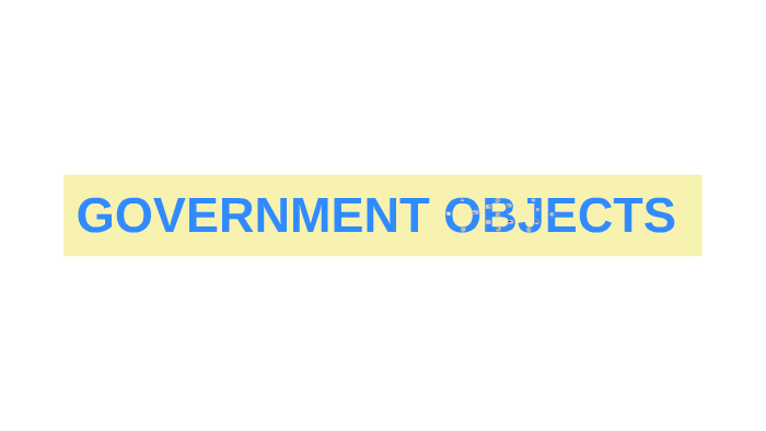 GOVERNMENT OBJECTS by Marlaina Jones on Prezi