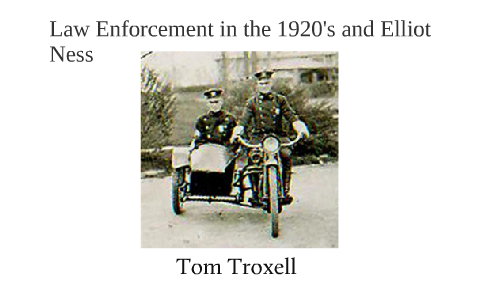 Law Enforcement and Elliot Ness in the 1920's by tom troxell on Prezi