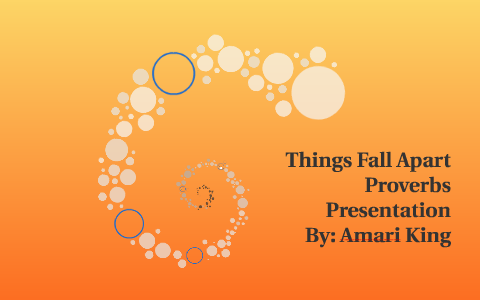 Things Fall Apart Proverbs Presentation by Amari King on Prezi