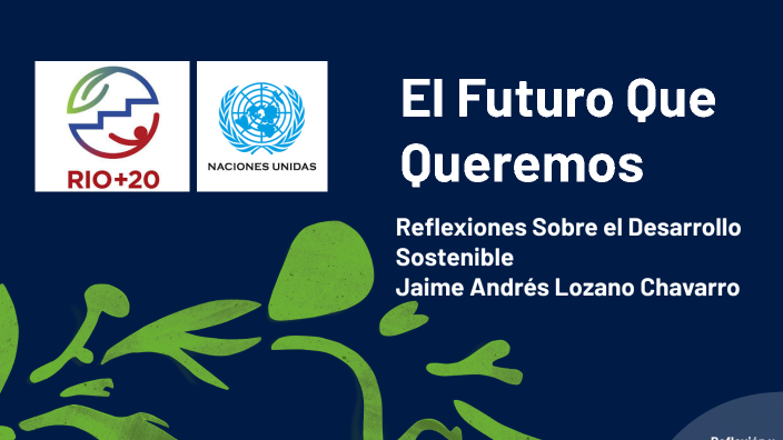 El Futuro que Queremos by Jaime Andrés Lozano chavarro on Prezi