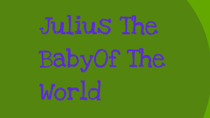 Julius The Baby Of The World by Kayla Smith on Prezi