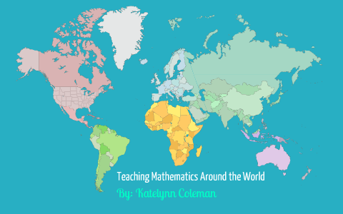 Teaching Mathematics Around the World by Katelynn Coleman on Prezi