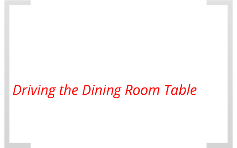 Driving the Dining Room Table by Katie Bolin on Prezi