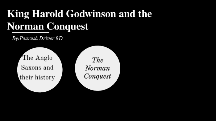 King Harold Godwinson and the Norman Conquest by Pourush Driver on Prezi