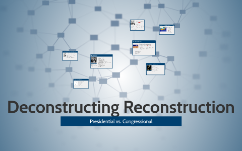 Deconstructing Reconstruction by Kirin Rogers on Prezi