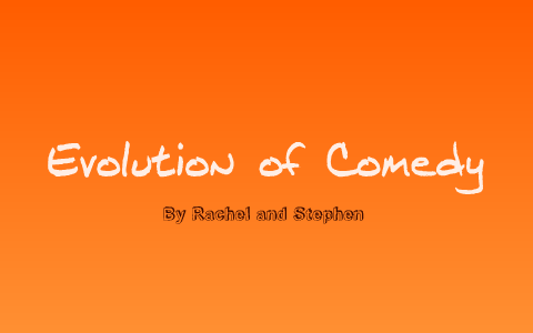 Evolution Of Comedy by Stephen Shurgold on Prezi