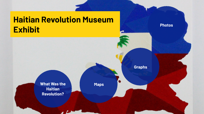 Haitian Revolution Museum Exhibit Summative Project by Leah Sexton on Prezi