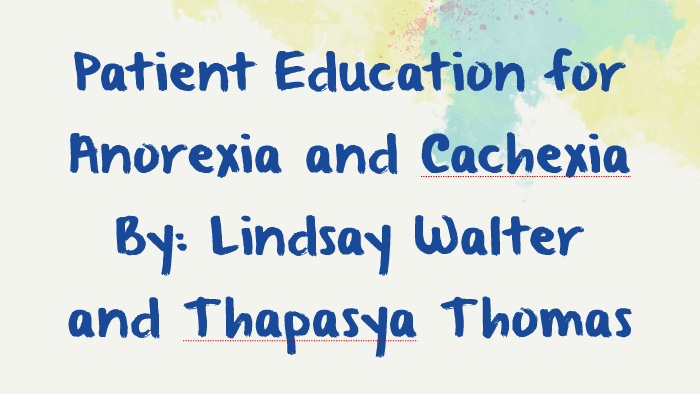 Patient Education for Anorexia and Cachexia by Thapasya Thomas on Prezi