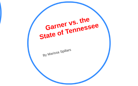 Garner vs. the State of Tennessee by Marissa Spillars on Prezi