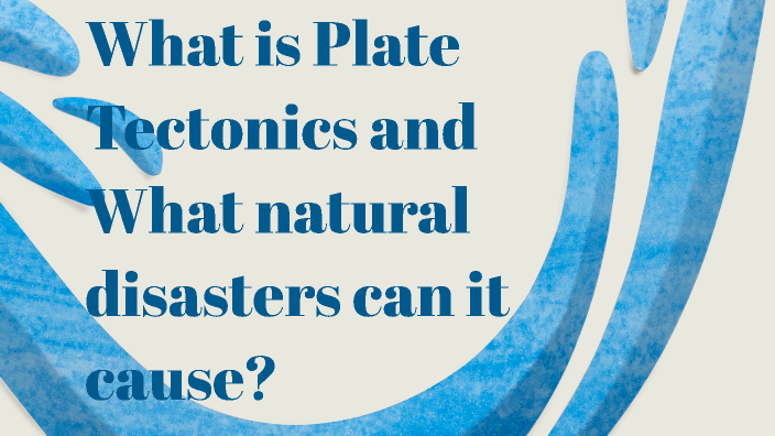 Plate Tectonics and natural disasters. by Roy R on Prezi